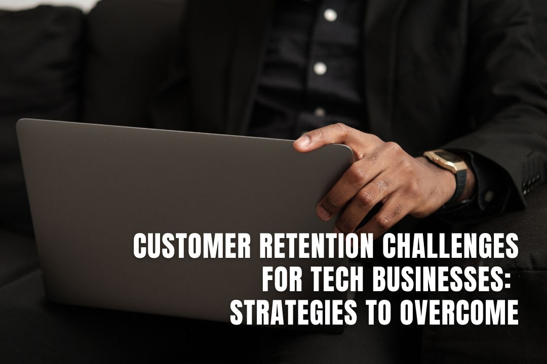 Customer Retention Challenges for Tech Businesses