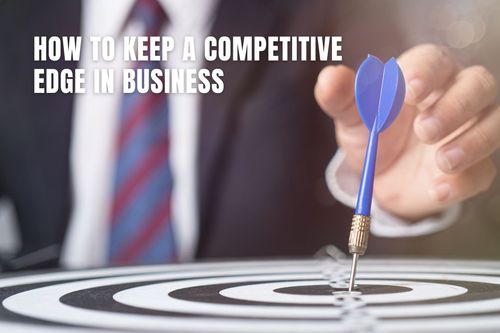 How to Keep a Competitive Edge in Business: What You Need to Know