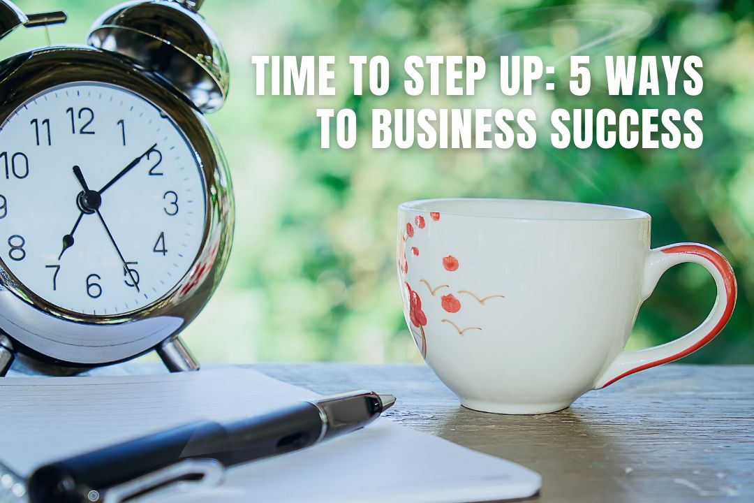 Time to Step Up: 5 Ways to Business Success for You