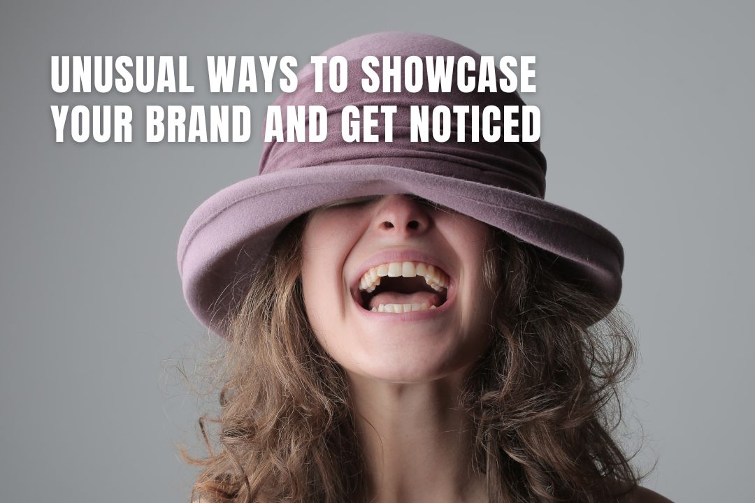 Unusual Ways To Showcase Your Brand And Get Noticed
