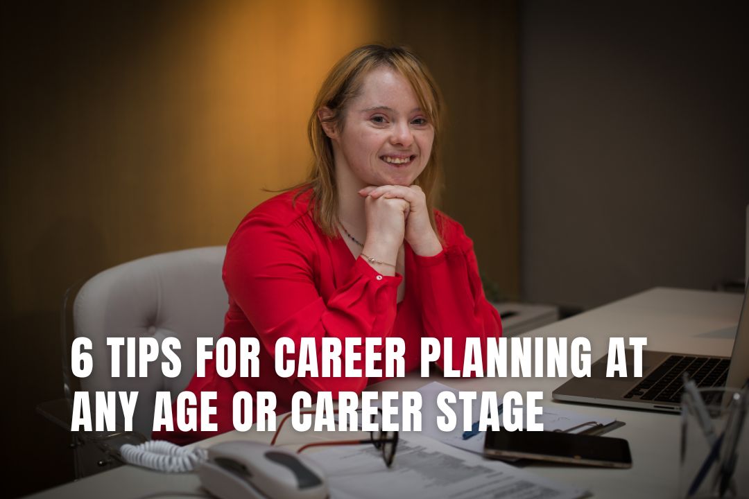 6 Tips for Career Planning at Any Age or Career Stage