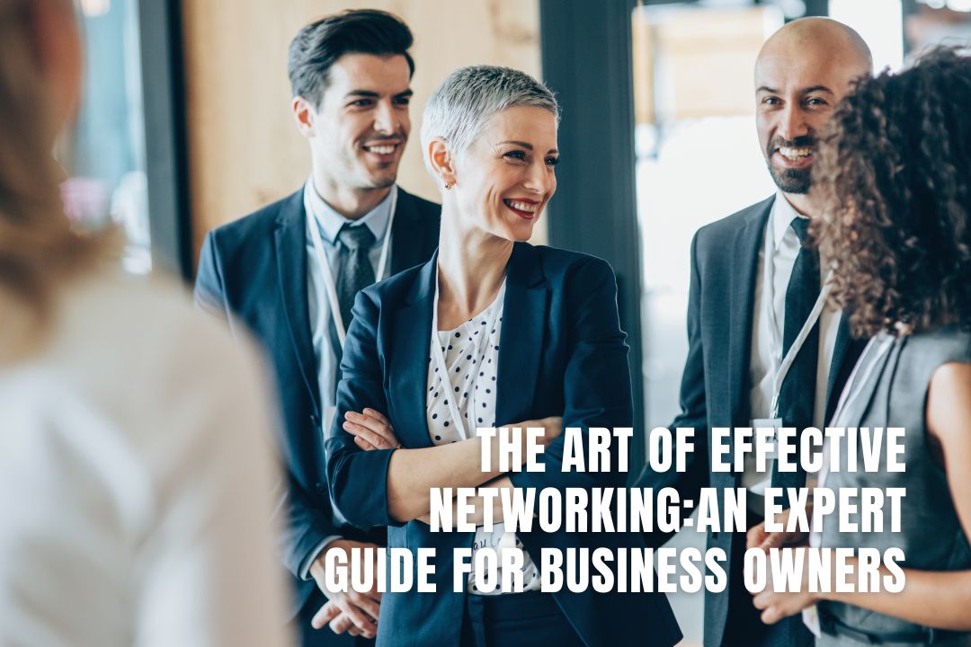 The Art of Effective Networking: Expert Guide for Business Owner