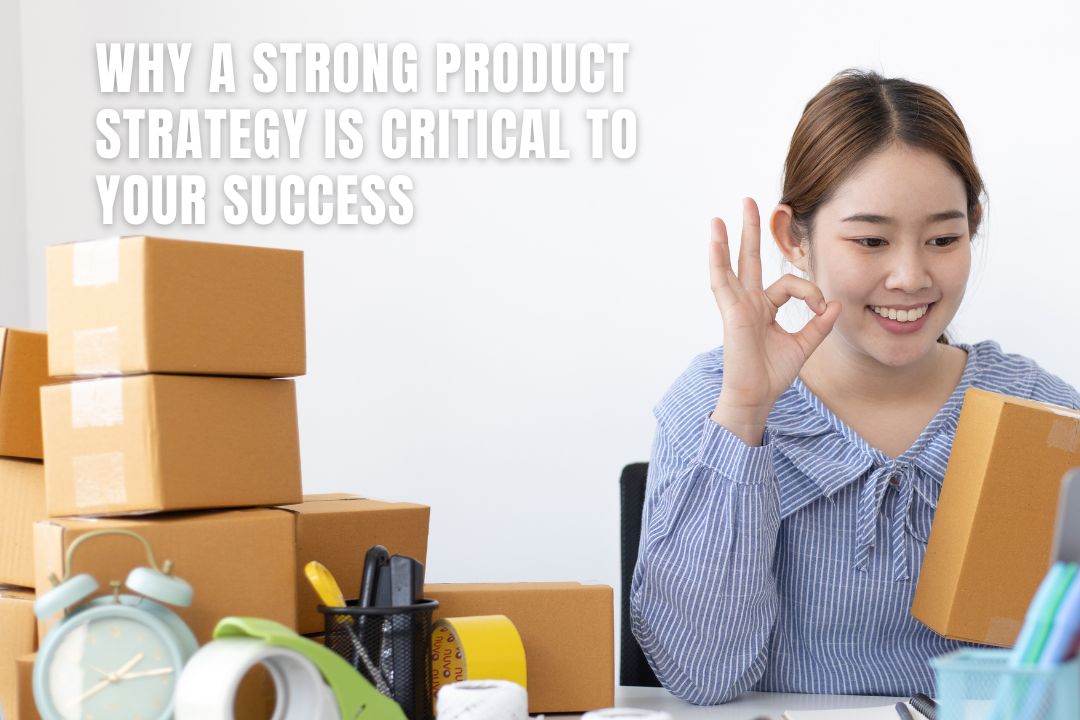 Why a Strong Product Strategy Is Critical to Your Success