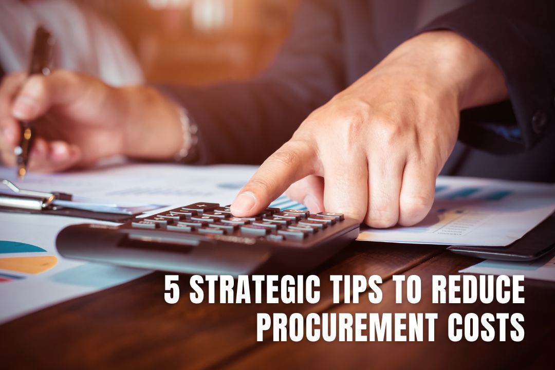 5 Strategic Tips to Reduce Procurement Costs: What You Should Kno