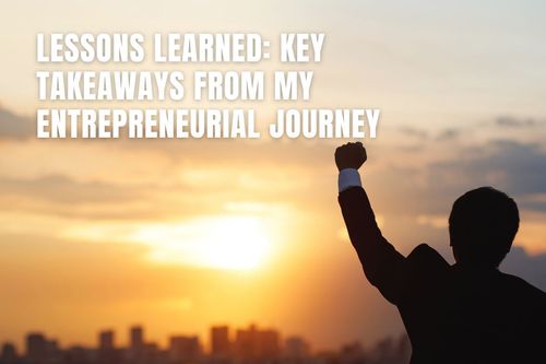 Lessons Learned: Key Takeaways from My Entrepreneurial Journey