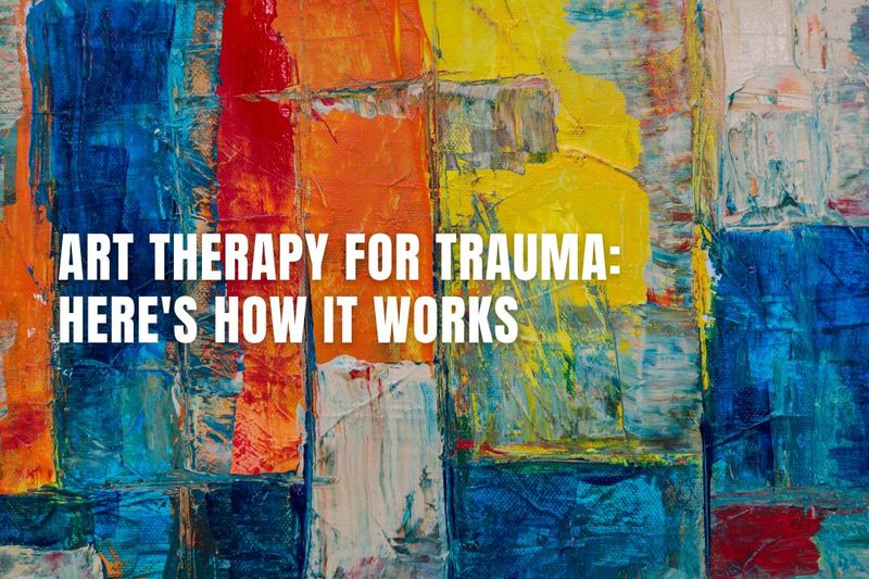 Art Therapy for Trauma: Here's How It Works in Practice