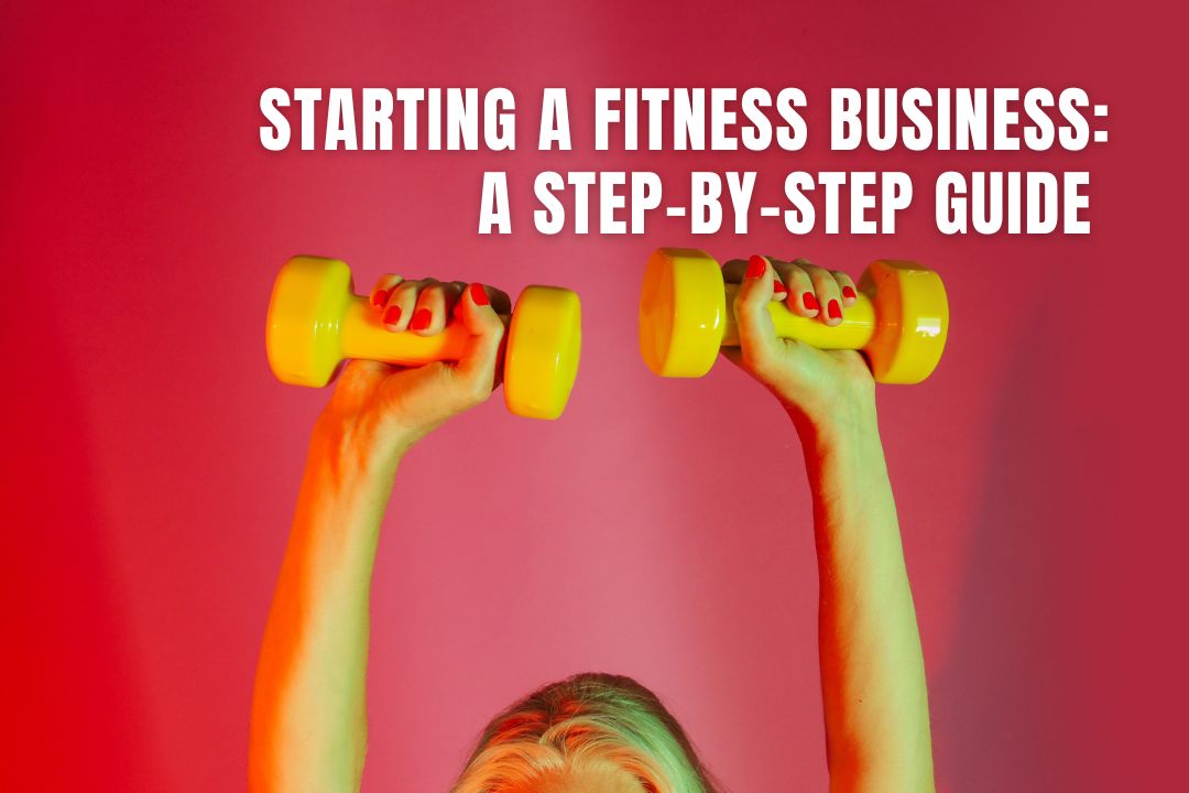 Starting a Fitness Business: A Step-by-Step Guide