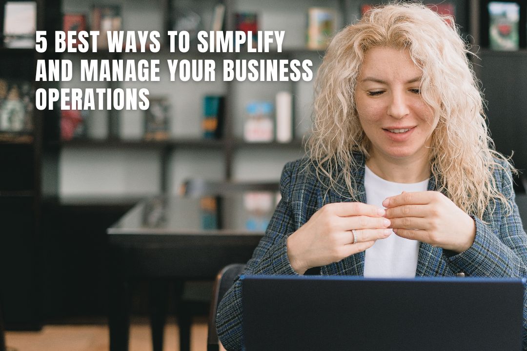 5 Best Ways To Simplify and Manage Your Business Operations
