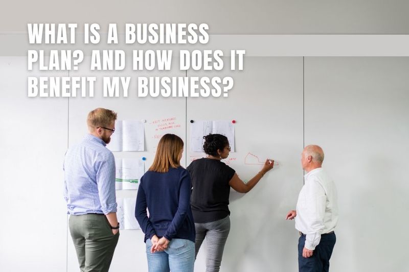 What is a Business Plan? And How Does it Benefit My Business?