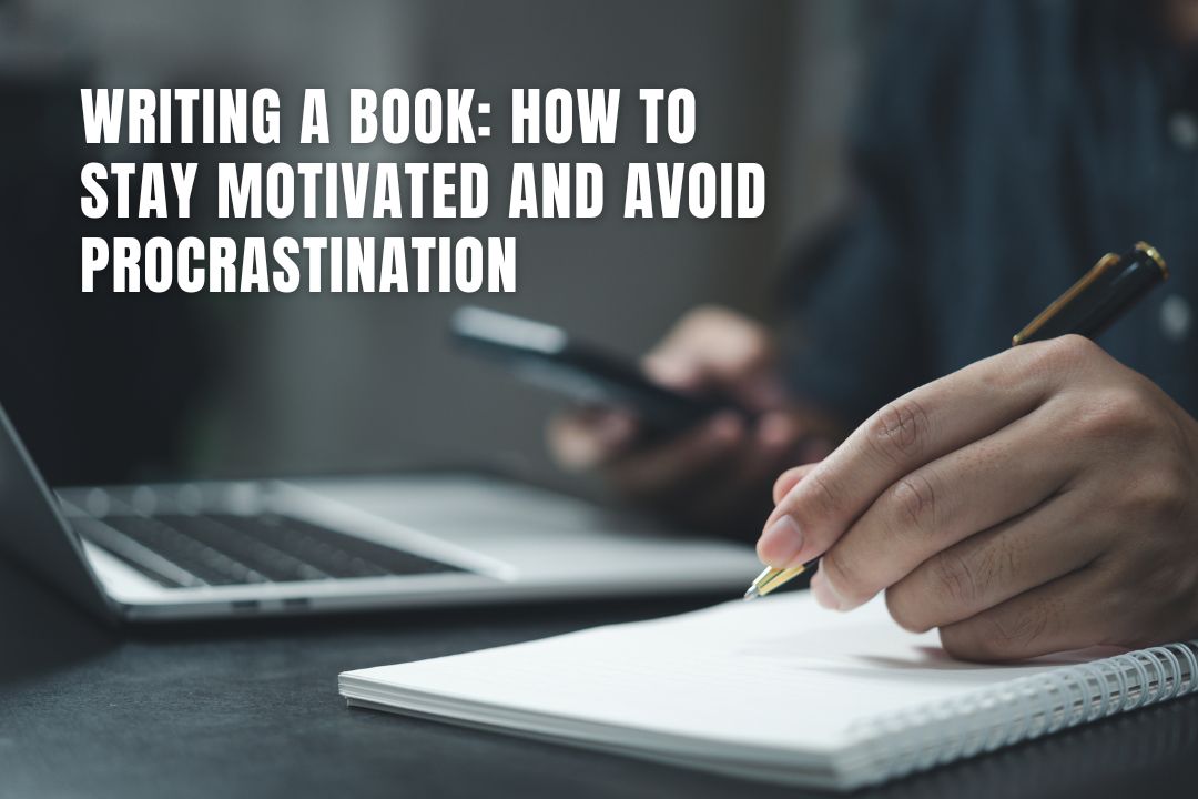 Writing a Book: How to Stay Motivated and Avoid Procrastination
