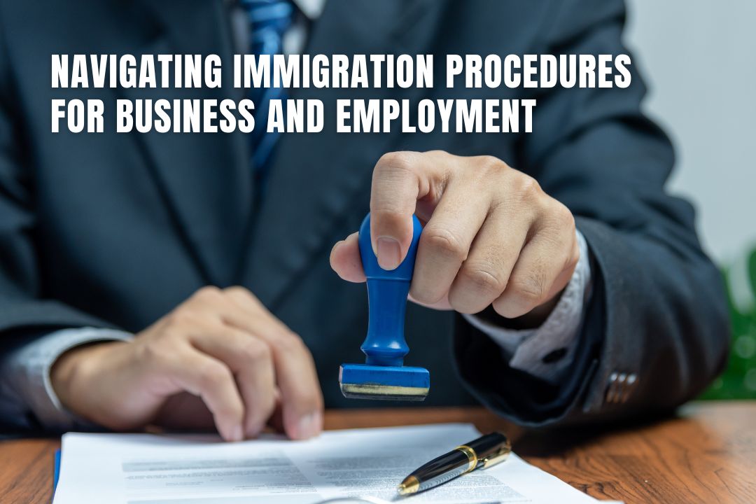 Navigating Immigration Procedures for Business and Employment