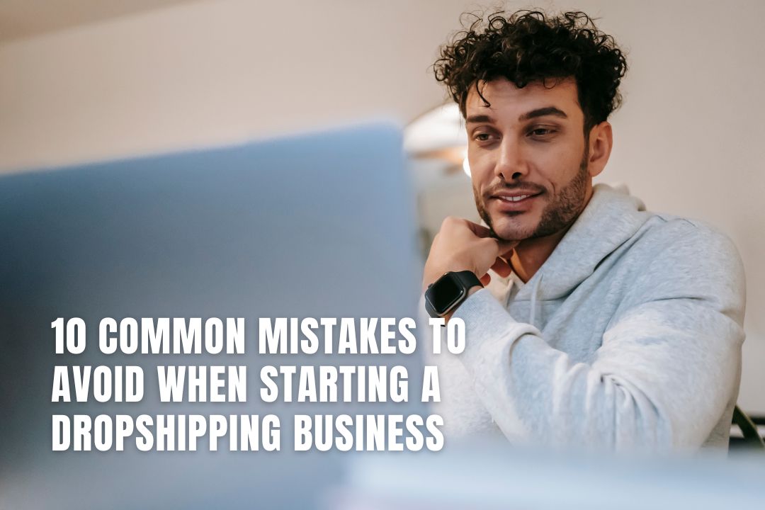10 Common Mistakes to Avoid When Starting a Dropshipping Business
