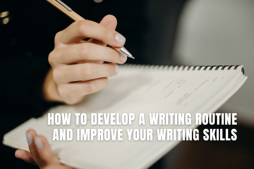 How To Develop A Writing Routine And Improve Your Writing Skills