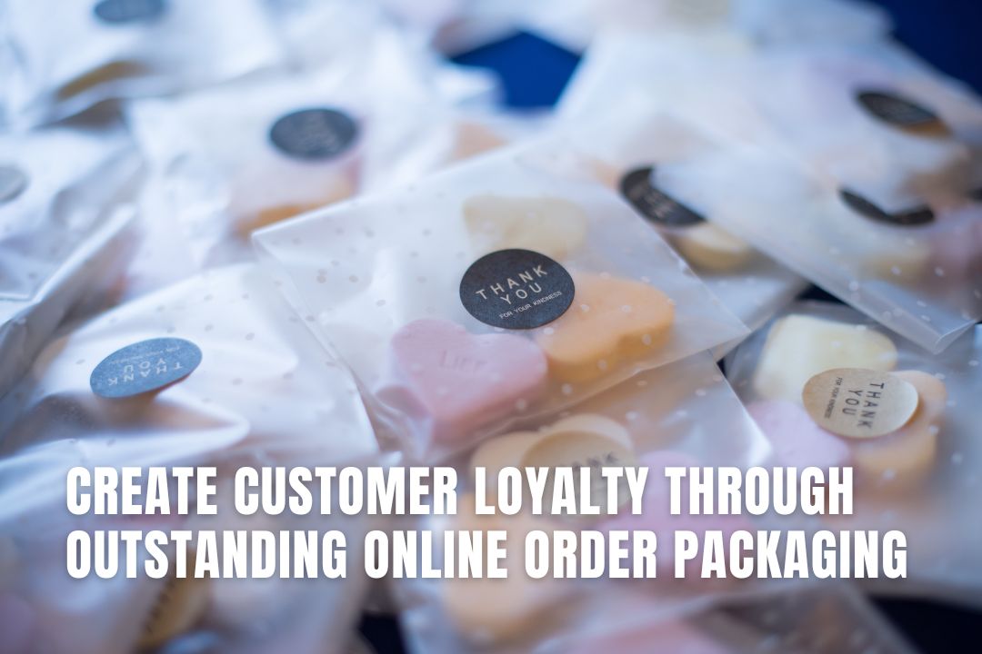 Create Customer Loyalty With Outstanding Online Order Packaging
