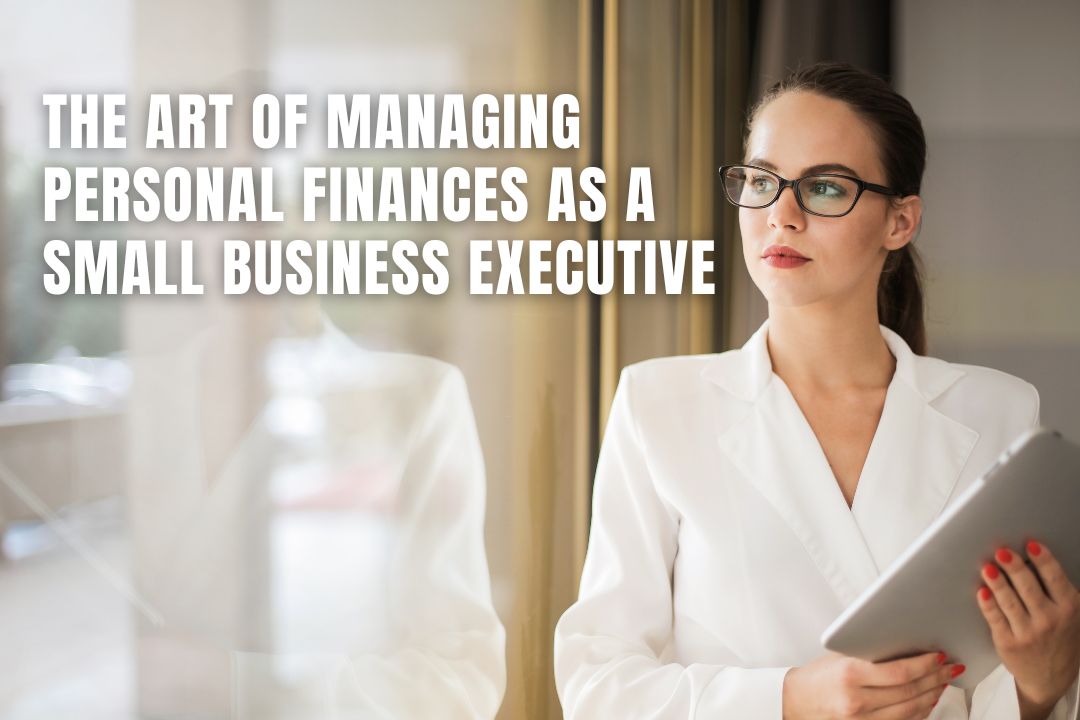 Managing Personal Finances as a Small Business Executive