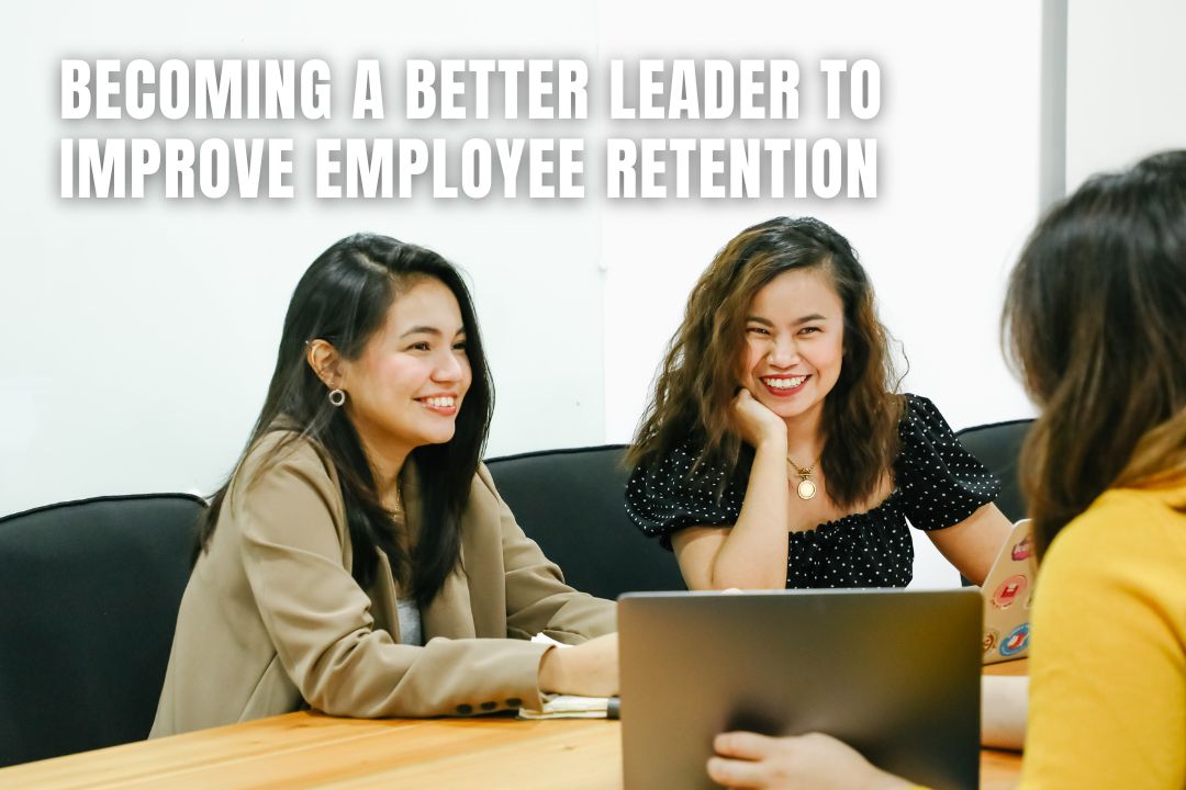 Becoming A Better Leader To Improve Employee Retention