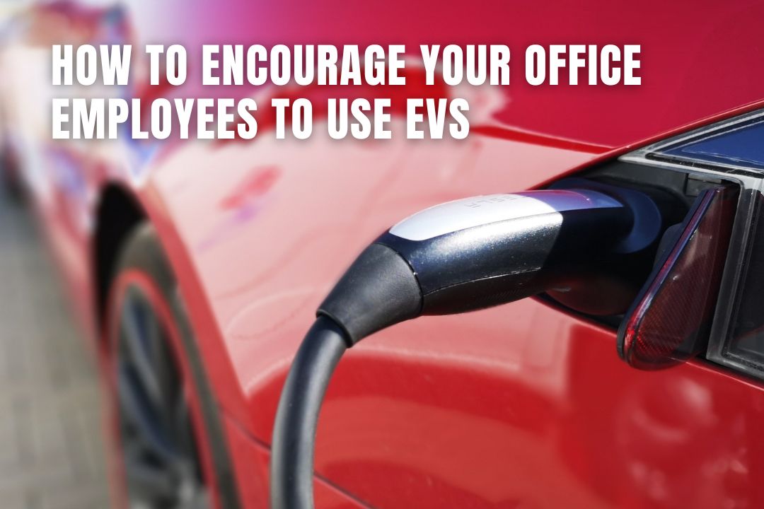 How to Encourage Your Office Employees to Use EVs