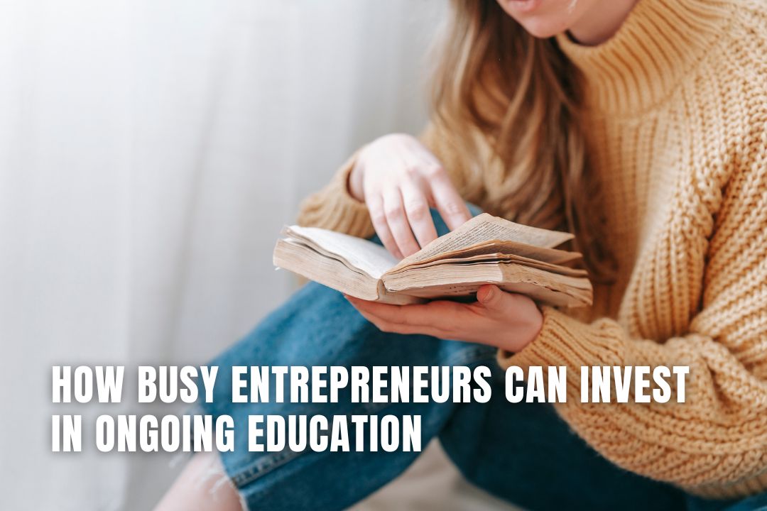 How Busy Entrepreneurs Can Invest in Ongoing Education