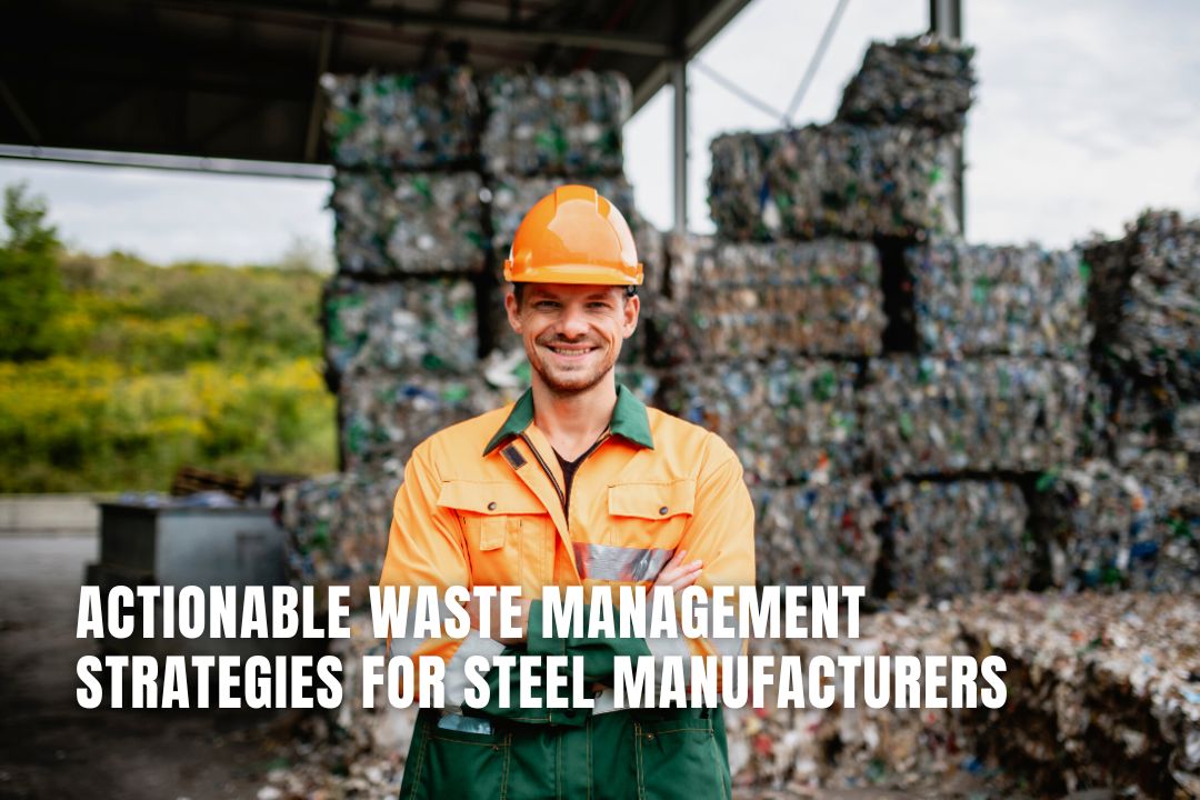 Actionable Waste Management Strategies For Steel Manufacturers