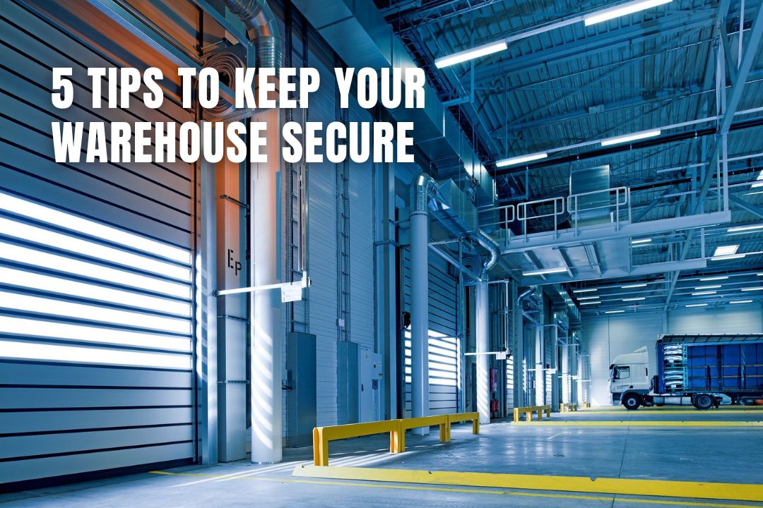 Guarding Your Goods: 5 Essential Tips for Securing Your Warehouse