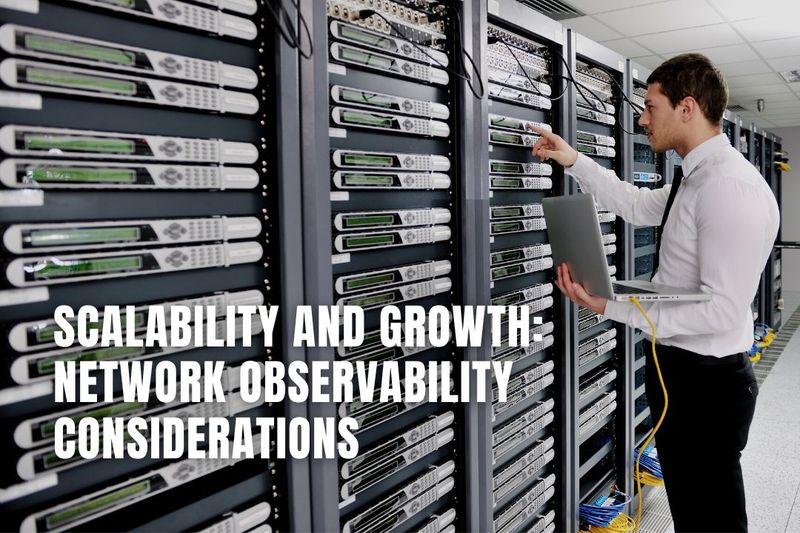 Scalability and Growth: Network Observability Considerations
