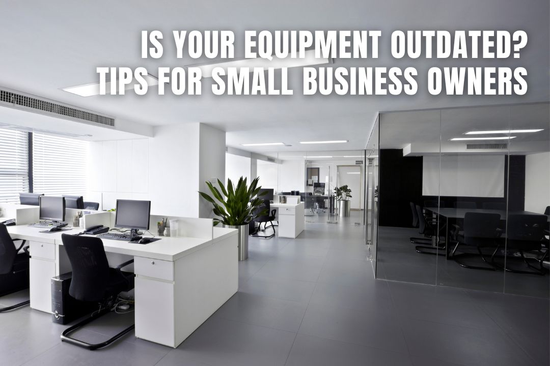 Is Your Equipment Outdated? Tips for Small Business Owners
