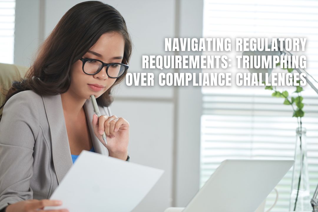 Navigating Regulatory Requirements: Acing Compliance
