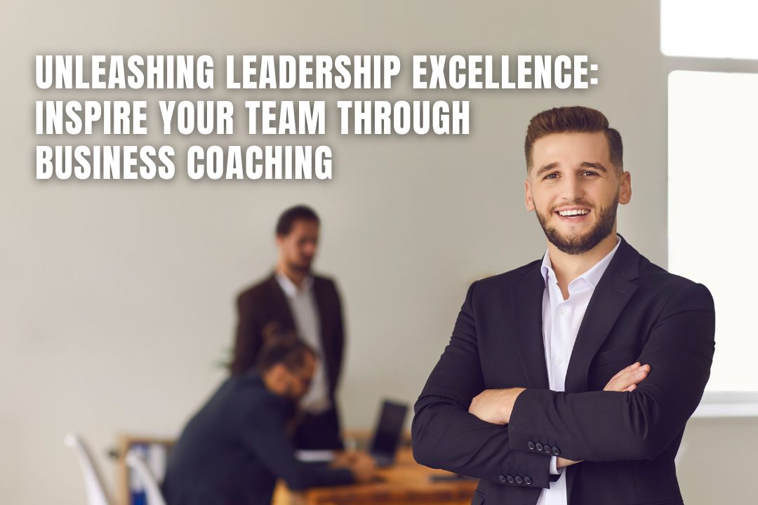 Unleashing Leadership Excellence Through Business Coaching