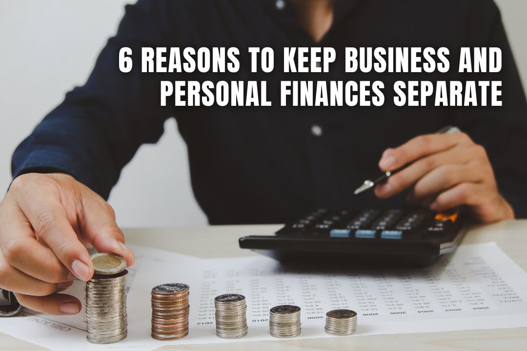 6 Reasons to Keep Business and Personal Finances Separate