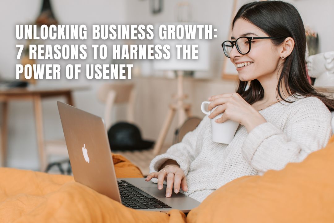 7 Reasons to Harness the Power of Usenet for Business Growth