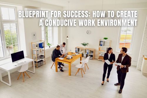 Blueprint for Success: How To Create a Conducive Work Environment