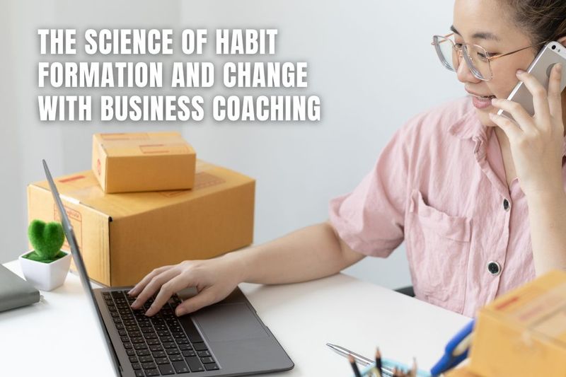 The Science of Habit Formation and Change with Business Coaching