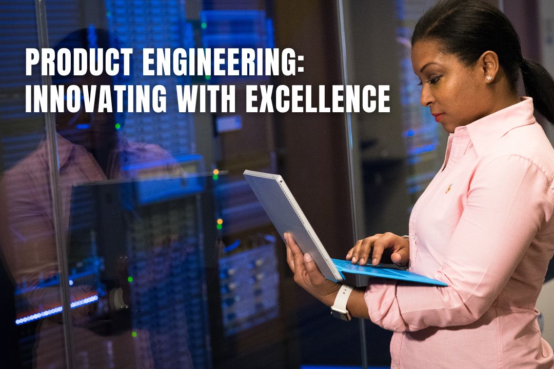 Product Engineering: Innovating With Excellence