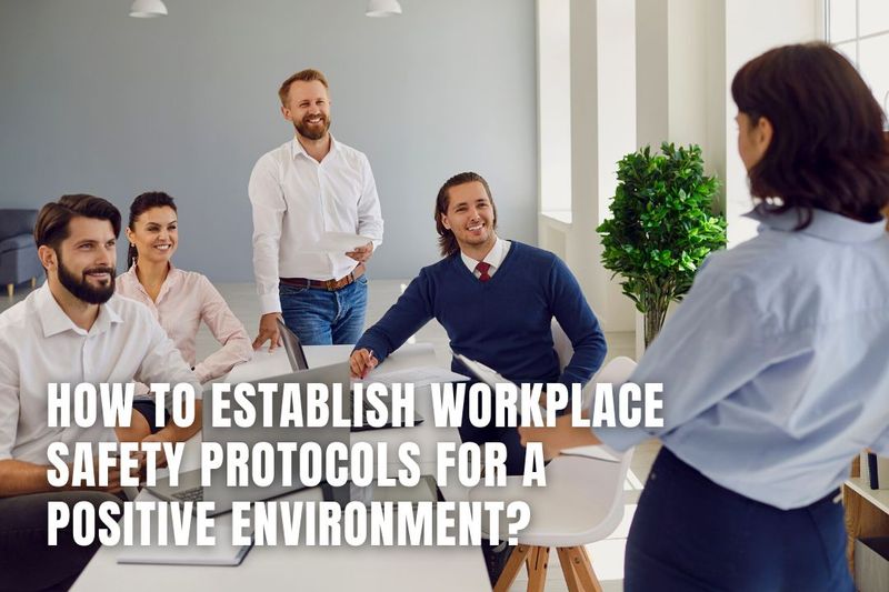 Workplace Safety Protocols for a Positive Environment
