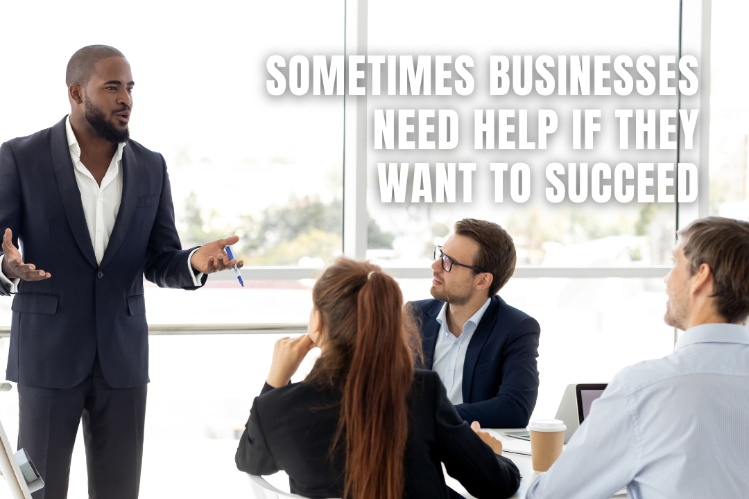 Sometimes Businesses Need Help If They Want To Succeed