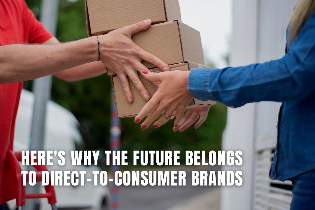 Here's Why The Future Belongs To Direct-To-Consumer Brands