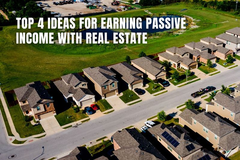 Top 4 Ideas for Earning Passive Income with Real Estate