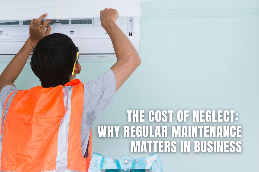 The Cost of Neglect: Why Regular Maintenance Matters in Business