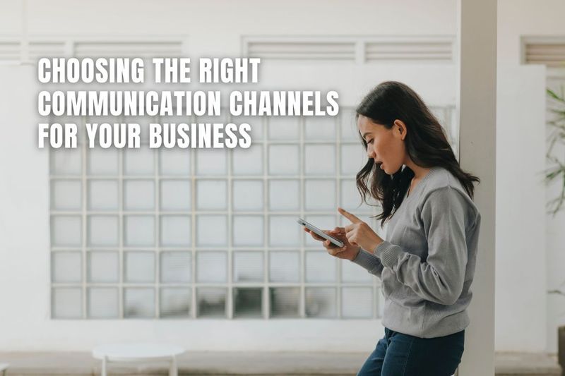 Choosing the Right Communication Channels for Your Business