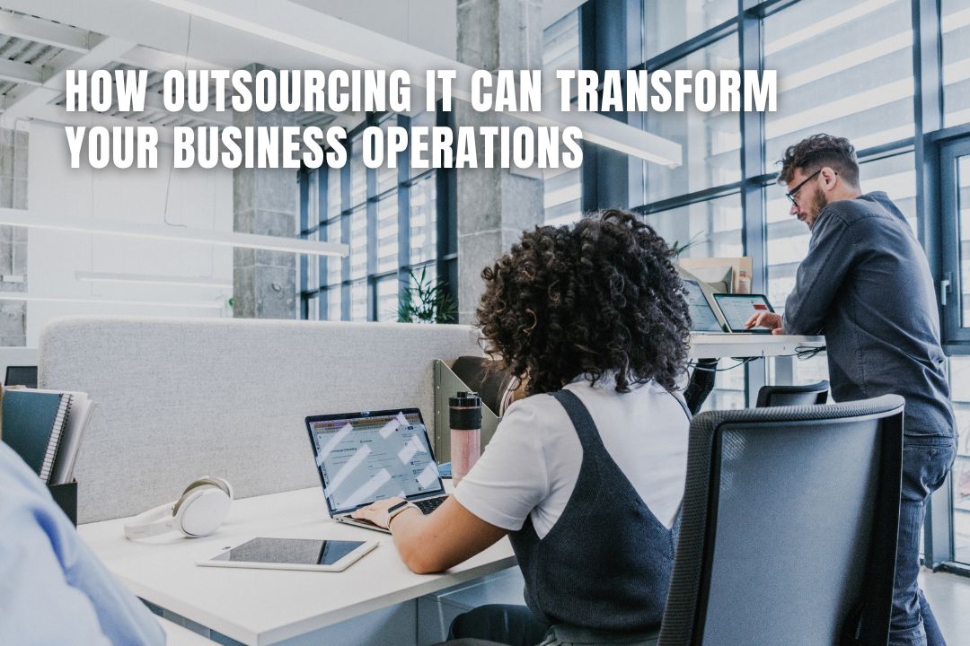How Outsourcing IT Can Transform Your Business Operations