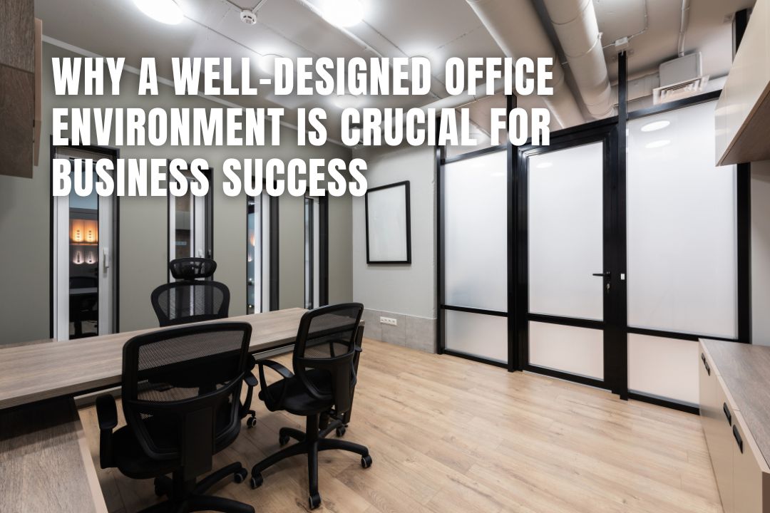 Why a Well-Designed Office Environment is Crucial for Success