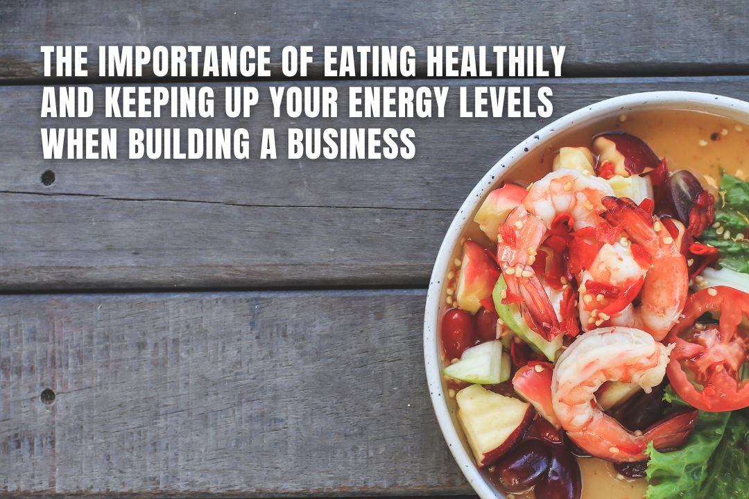Eating Healthily and Keeping Up Your Energy as a Business Owner
