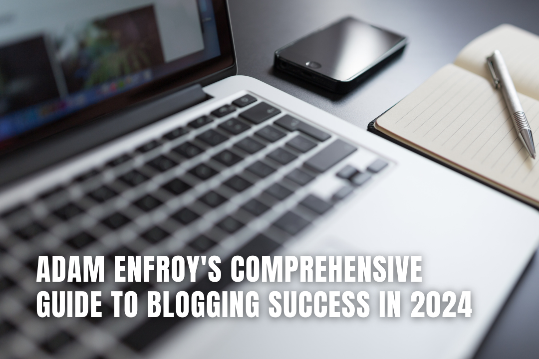 Adam Enfroy's Comprehensive Guide to Blogging Success in 2024