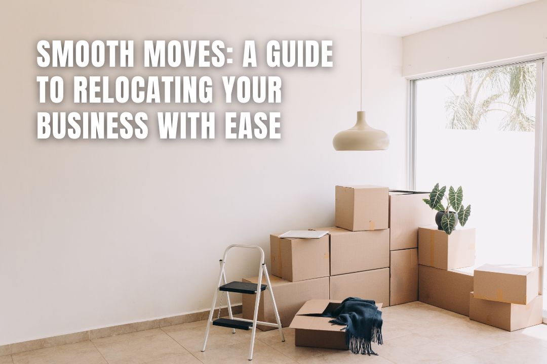 Smooth Moves: A Guide to Relocating Your Business with Ease
