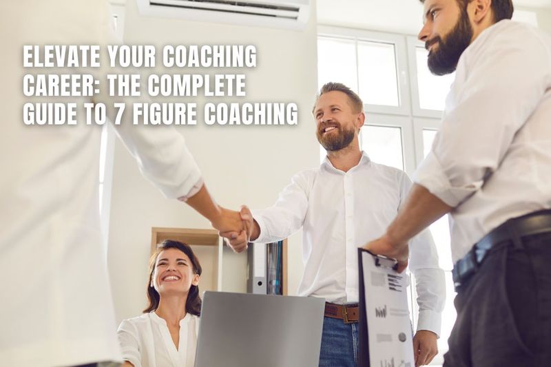 Elevate Your Coaching Career: a Complete Guide to 7 Figure Coach