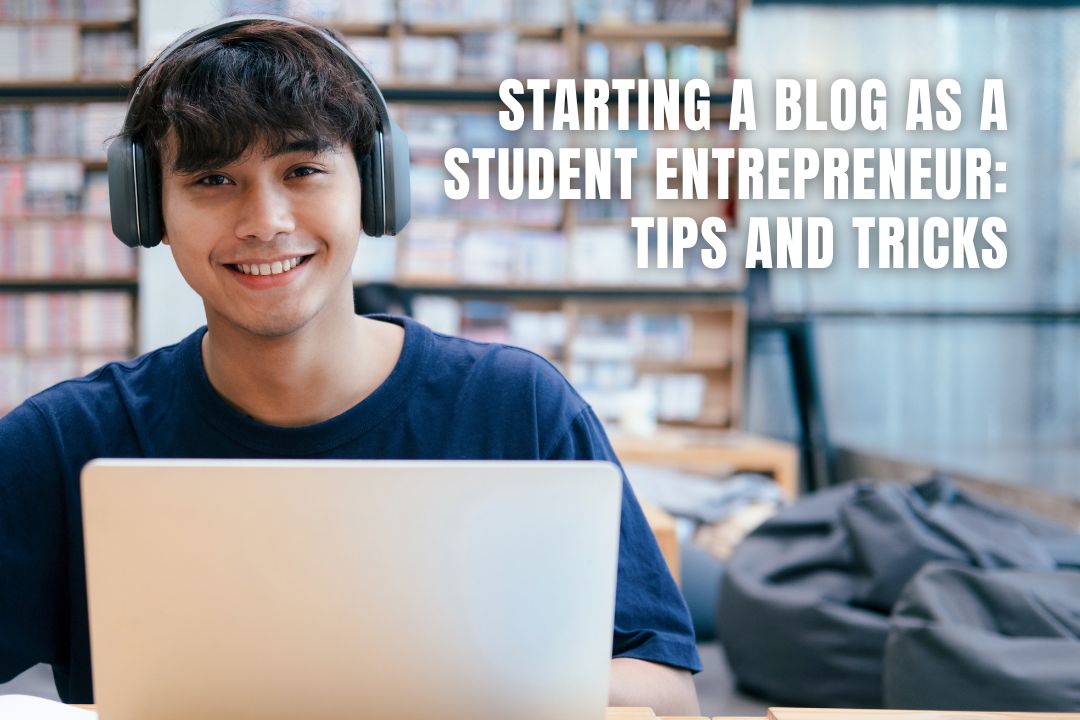 Starting a Blog as a Student Entrepreneur: Tips and Tricks
