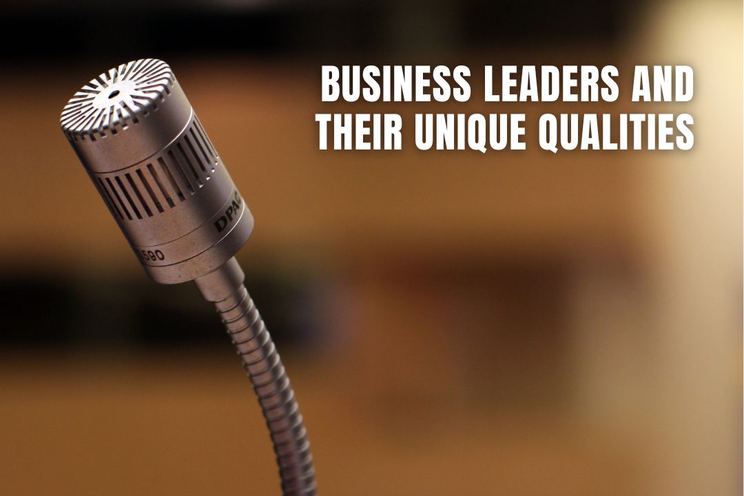 Business Leaders and their Unique Qualities: A Guide