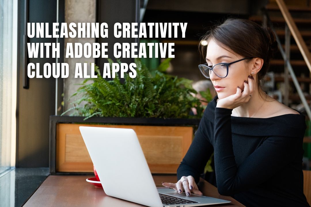 Unleashing Creativity with Adobe Creative Cloud All Apps