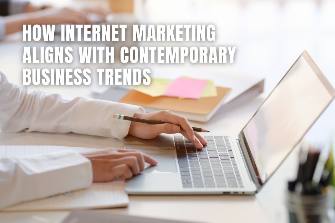 How Internet Marketing Aligns with Contemporary Business Trends