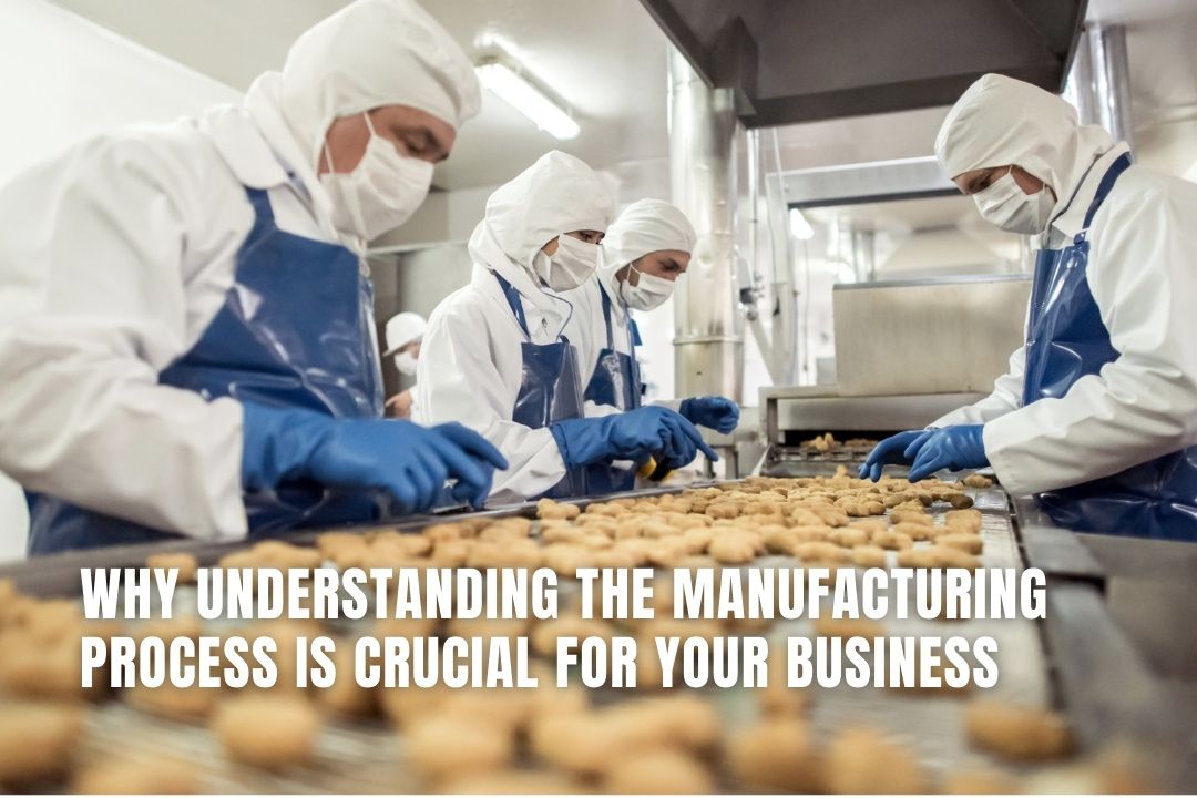 Why Understanding the Manufacturing Process is Crucial